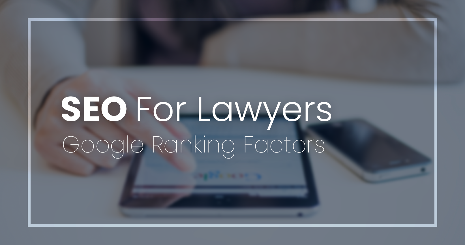 Google Ranking Factors for Attorney SEO - LawRank